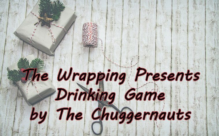 The Wrapping Presents Drinking Game – The Chuggernauts
